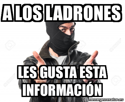 Meme Personalizado - A los ladrones Les gusta esta información - 33169056