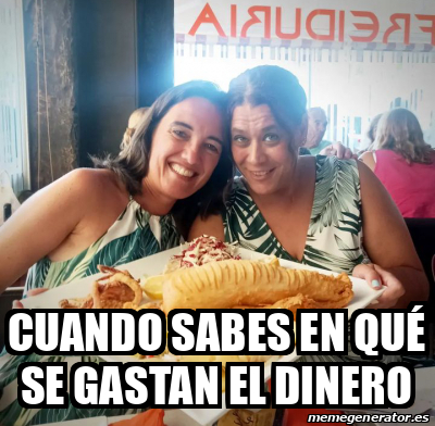 Meme Personalizado - Cuando sabes en qué se gastan el dinero - 33169335