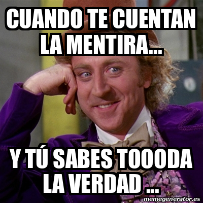 Meme Willy Wonka - Cuando te cuentan la mentira... Y tú sabes toooda la ...