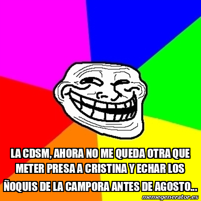 Meme Troll - La CDSM, ahora no me queda otra que meter presa a cristina ...