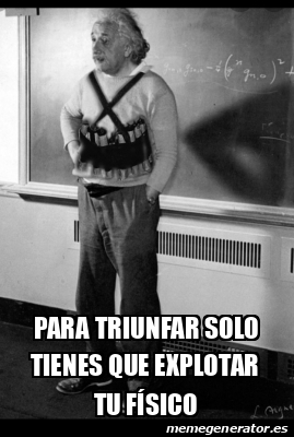 Meme Personalizado - Para triunfar solo tienes que explotar tu físico ...