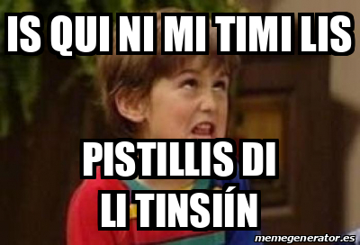 Meme Personalizado - Is qui ni mi timi lis Pistillis Di li tinsiín ...