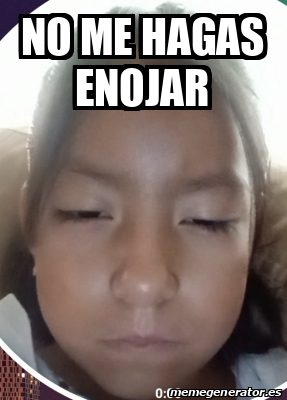 Meme Personalizado - No me hagas enojar - 33170259
