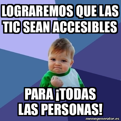 Meme Bebe Exitoso - LOGRAREMOS QUE LAS TIC SEAN ACCESIBLES PARA ¡TODAS ...