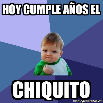 Meme Bebe Exitoso - Hoy cumple años el Chiquito - 33170342