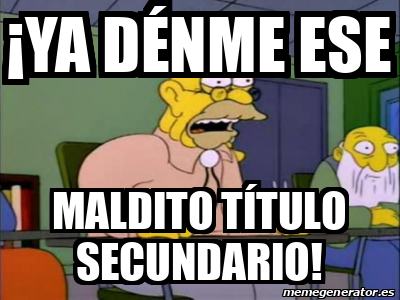 Meme Personalizado - ¡Ya dénme ese maldito título secundario! - 33170390