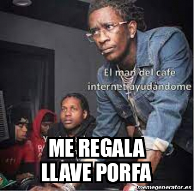 Meme Personalizado - me regala llave porfa - 33170978