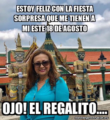 Meme Personalizado - estoy feliz con la fiesta sorpresa que me tienen a ...