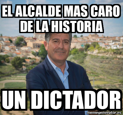 Meme Personalizado - El alcalde mas caro de la historia un dictador ...