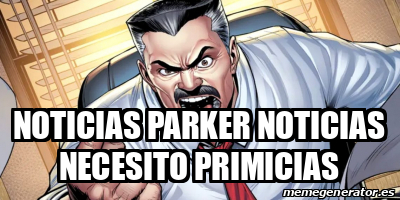 Meme Personalizado - NOTICIAS PARKER NOTICIAS NECESITO PRIMICIAS - 33172236