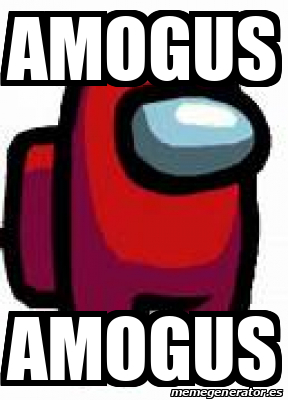 Meme Personalizado - AMOGUS amogus - 33172404