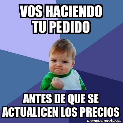 Meme Bebe Exitoso - Vos haciendo tu pedido Antes de que se actualicen ...