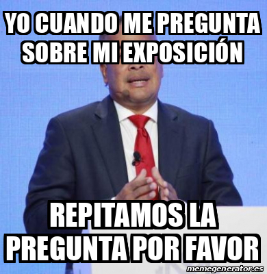 Meme Personalizado - Yo cuando me pregunta sobre mi exposición ...