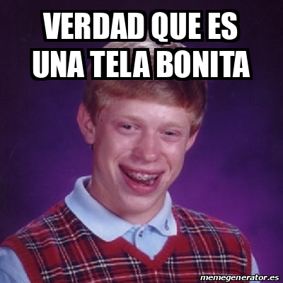 Meme Bad Luck Brian - verdad que es una tela bonita - 33172616