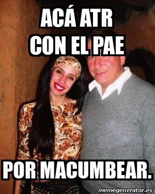 Meme Personalizado - Acá ATR con el Pae Por macumbear. - 33173721