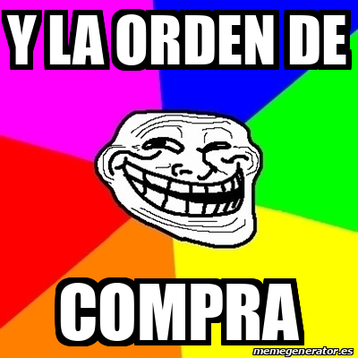 Meme Troll - Y la orden de COMPRA - 33174075