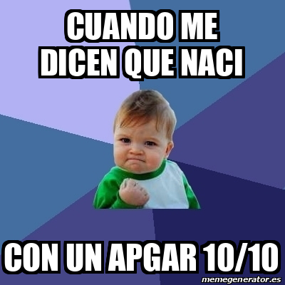 Meme Bebe Exitoso - CUANDO ME DICEN QUE NACI CON UN APGAR 10/10 - 33174344
