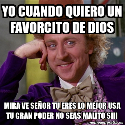Meme Willy Wonka - Yo cuando quiero un favorcito de Dios Mira ve Señor ...