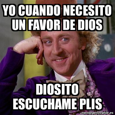 Meme Willy Wonka - Yo cuando necesito un favor de Dios Diosito ...