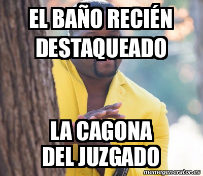 Meme Personalizado - El baño recién destaqueado La cagona del Juzgado ...