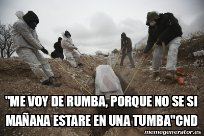 Meme Personalizado - "Me voy de rumba, porque no se si mañana estare en ...