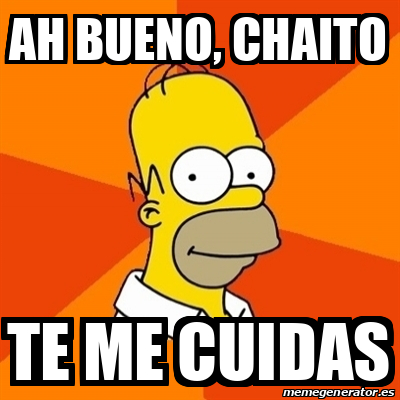 Meme Homer - Ah bueno, chaito te me cuidas - 33175074