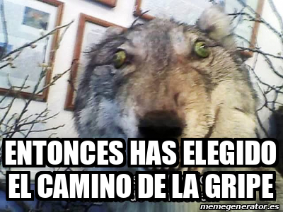 Meme Personalizado - Entonces has elegido el camino de la Gripe - 33175167