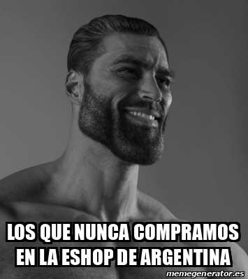 Meme Personalizado - Los que nunca compramos en la eshop de argentina ...