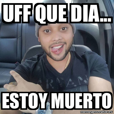 Meme Personalizado - Uff que dia... estoy muerto - 33175422