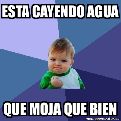 Meme Bebe Exitoso - Esta cayendo agua Que moja que bien - 33175433