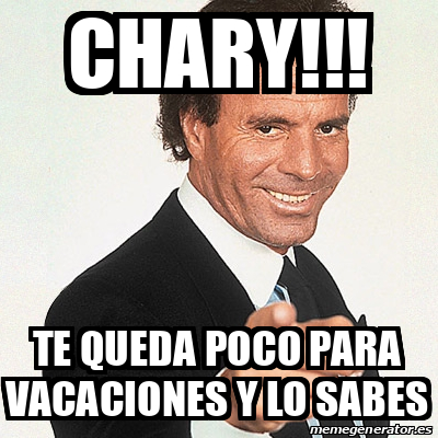Meme Julio Iglesias - Chary!!! te queda poco para vacaciones y lo sabes ...