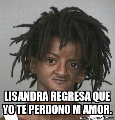 Meme Personalizado - Lisandra regresa que yo te perdono m amor. - 33175686