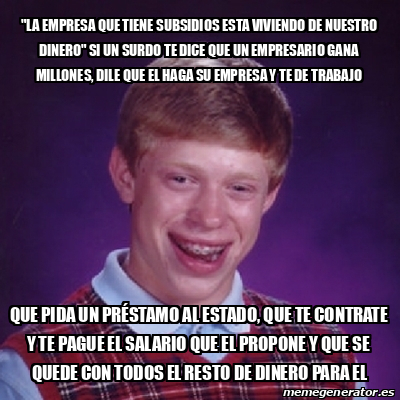 Meme Bad Luck Brian - "la empresa que tiene SUBSIDIOS esta viviendo de ...