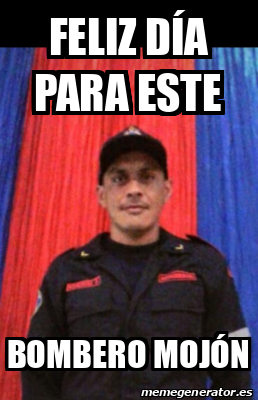 Meme Personalizado - Feliz día para este Bombero Mojón - 33175772