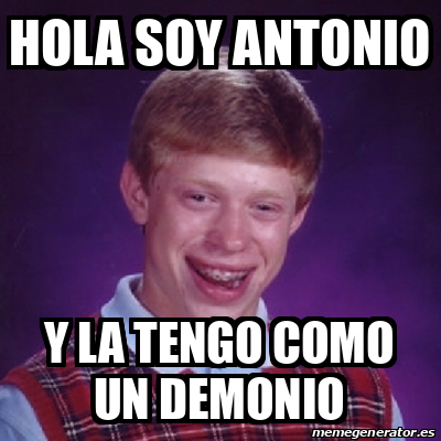 Meme Bad Luck Brian - Hola soy Antonio Y la tengo como un demonio ...