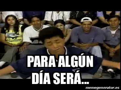 Meme Personalizado - pAra algún día será... - 33175904