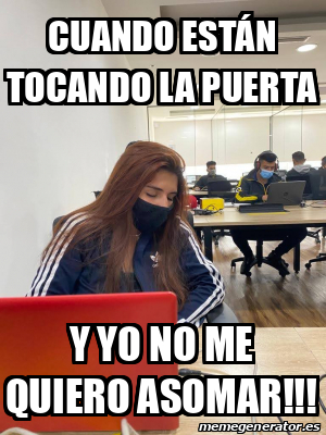Meme Personalizado - Cuando están tocando la puerta Y yo no me quiero ...