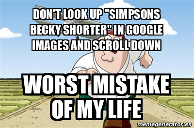 Meme Personalizado - don't look up "simpsons becky shorter" in google ...