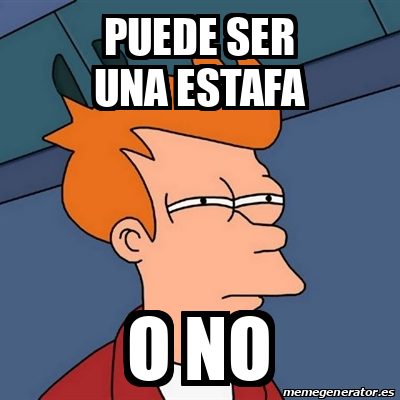 Meme Futurama Fry - PUEDE SER UNA ESTAFA o no - 33176220