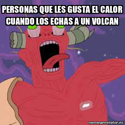 Meme Personalizado - Personas que les gusta el calor cuando los echas a ...