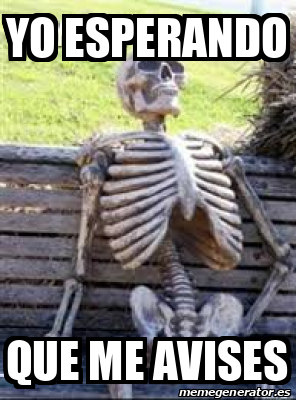 Meme Personalizado - Yo esperando Que me avises - 33176409