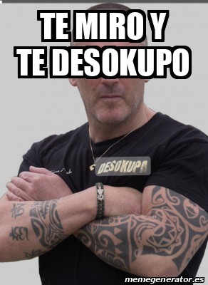 Meme Personalizado - Te miro y te desokupo - 33176456