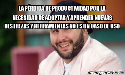 Meme Personalizado - La pérdida de productividad por la necesidad de ...