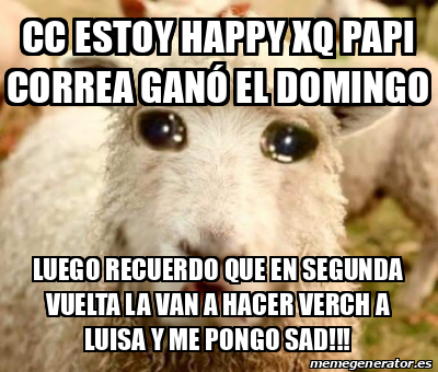 Meme Personalizado - Cc estoy happy xq papi correa ganó el domingo ...