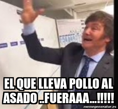 Meme Personalizado - El que lleva pollo al asado ..FUERAAA ...