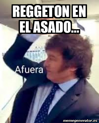 Meme Personalizado - Reggeton en el asado... - 33177035