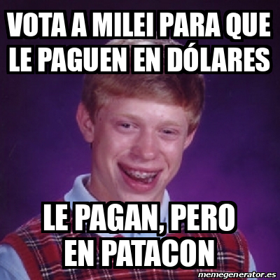 Meme Bad Luck Brian - Vota a milei para que le paguen en dólares Le ...