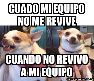 Meme Personalizado - Cuado mi equipo no me revive Cuando no revivo a mi ...