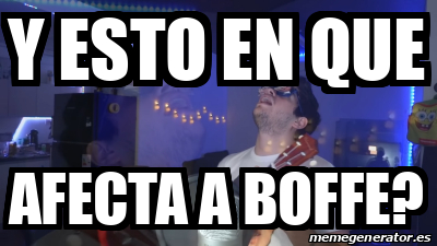 Meme Personalizado - Y esto en que afecta a boffe? - 33177321