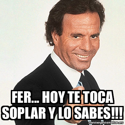 Meme Julio Iglesias - Fer... hoy te toca soplar y lo sabes!!! - 33177371